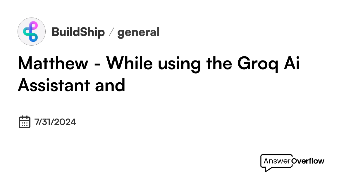 Matthew - While using the Groq Ai Assistant and... - BuildShip
