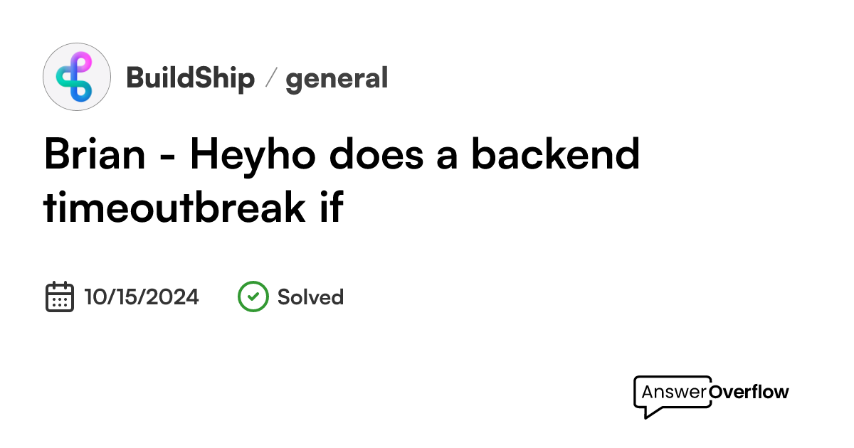 Brian - Heyho, does a backend timeout/break if ... - BuildShip