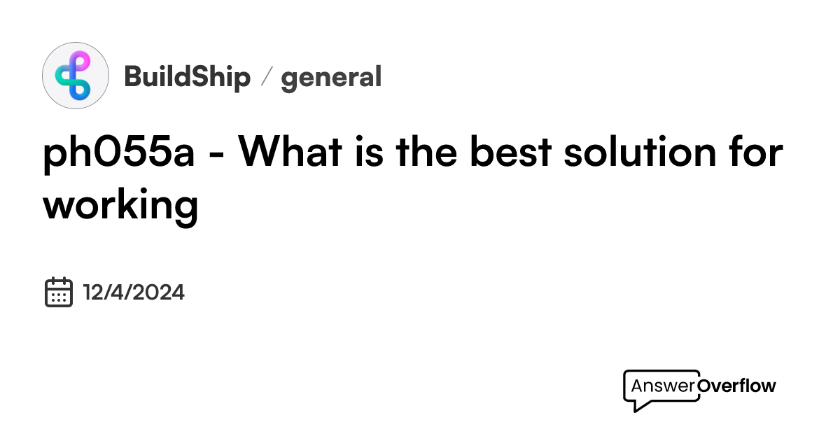 ph055a - What is the best solution for working ... - BuildShip