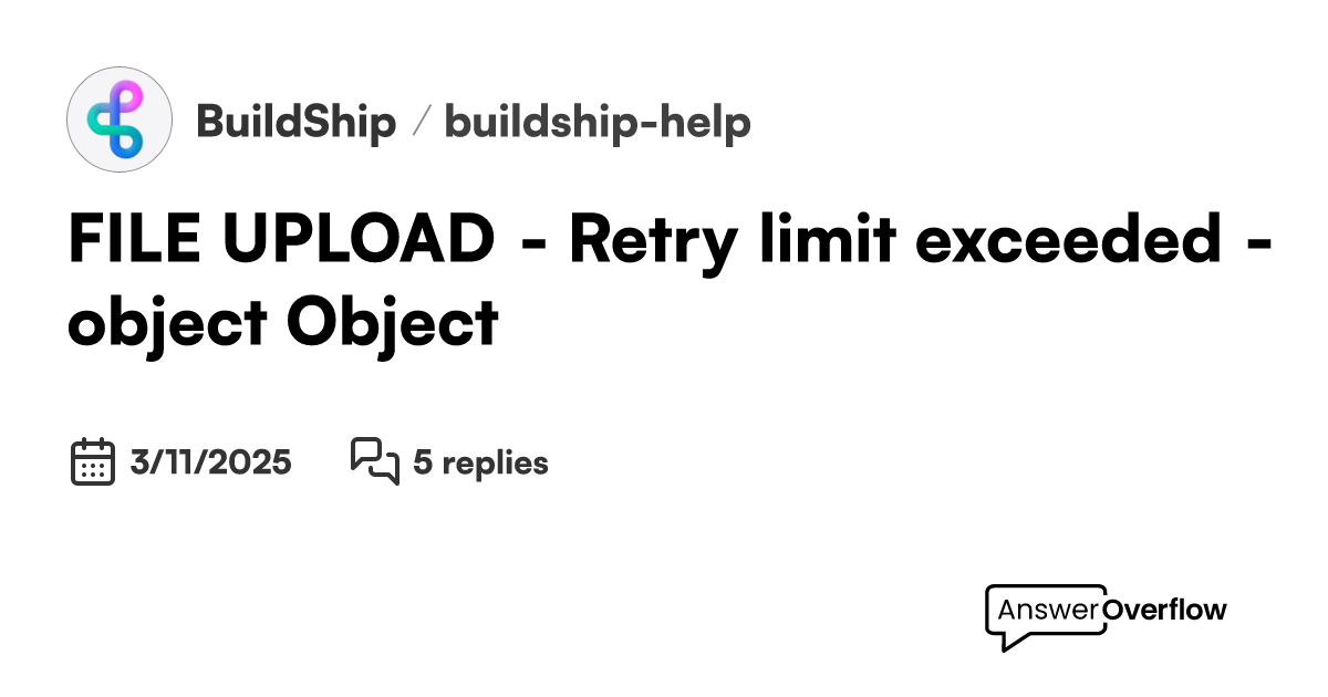 FILE UPLOAD - Retry limit exceeded - [object Object] - BuildShip